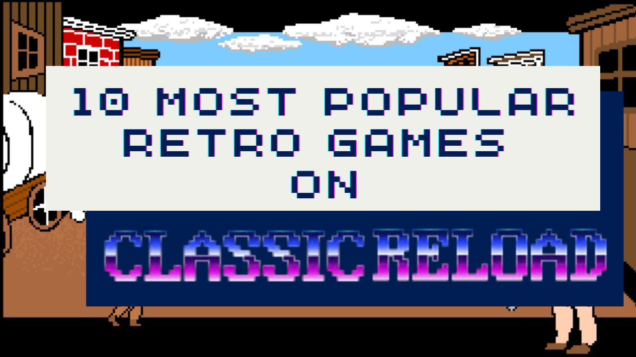 10 Most Popular Retro Games On Classic Reload ClassicReload 10 Most Popular Retro Games On Classic Reload ClassicReload